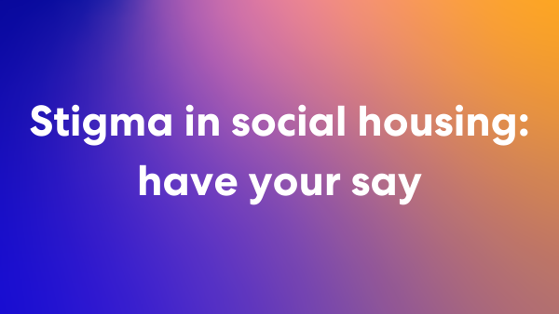 Stigma in social housing: Have your say | Karbon Homes